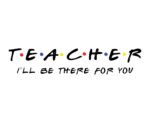 Teacher I’ll be there for you SVG, PNG, PDF, Teacher shirt svg, Teacher ...