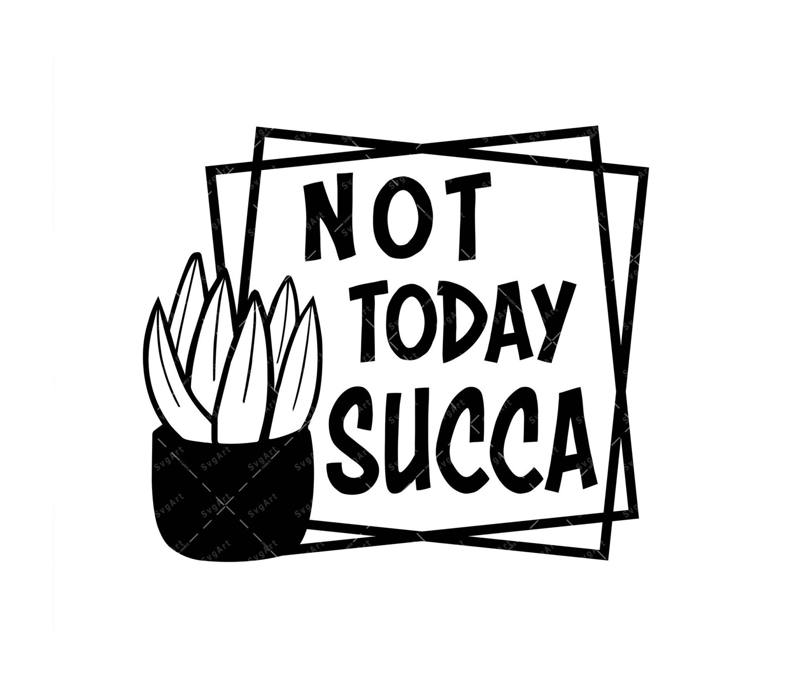 Not today Succa SVG, PNG, PDF, Succulent SVG, Cactus SVG, What the ...