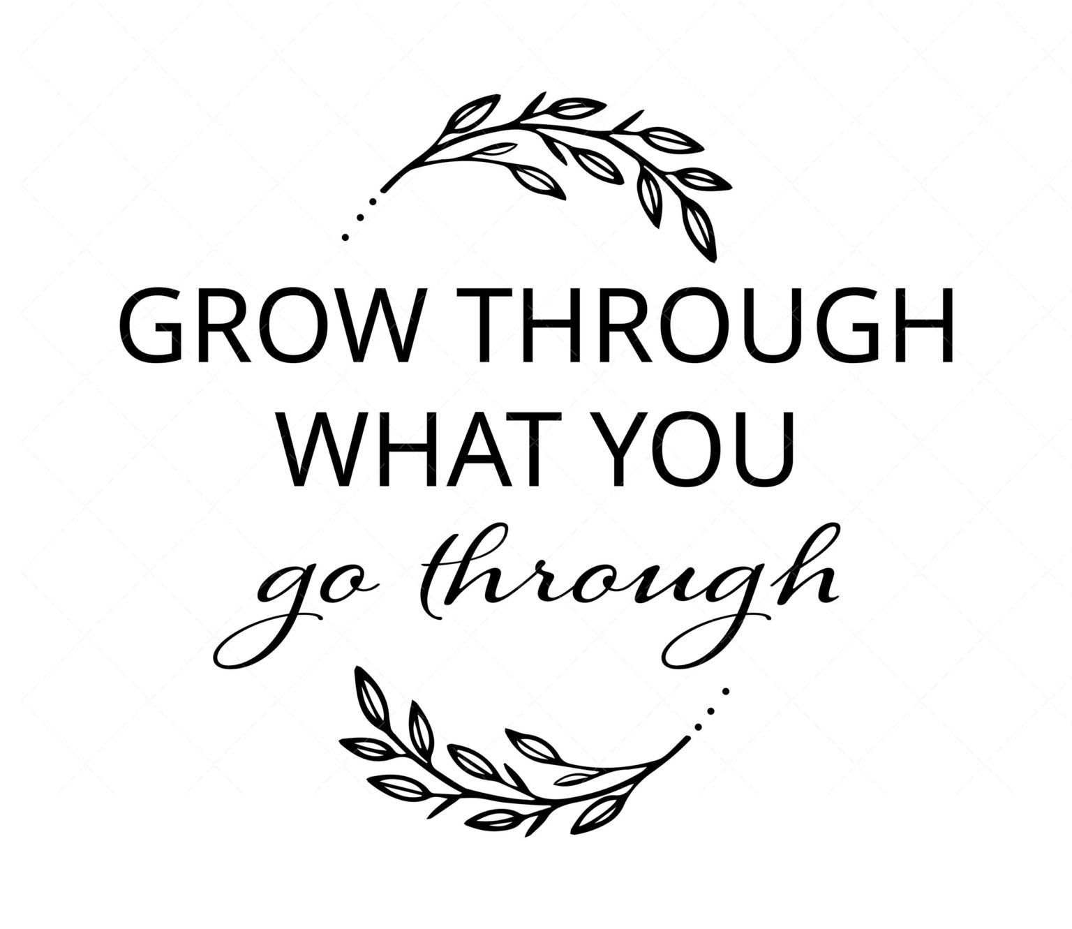 Grow Through What You Go Through SVG, PNG, PDF