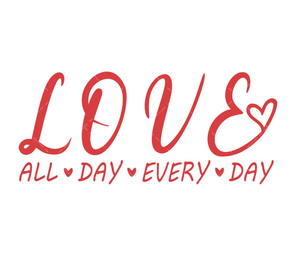 Love All Day Every Day SVG, PNG, PDF, Valentines Day SVG, Love SVG