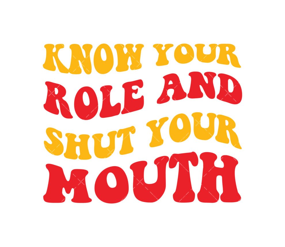 Know Your Role and Shut Your Mouth SVG, PNG, PDF, Kansas City SVG